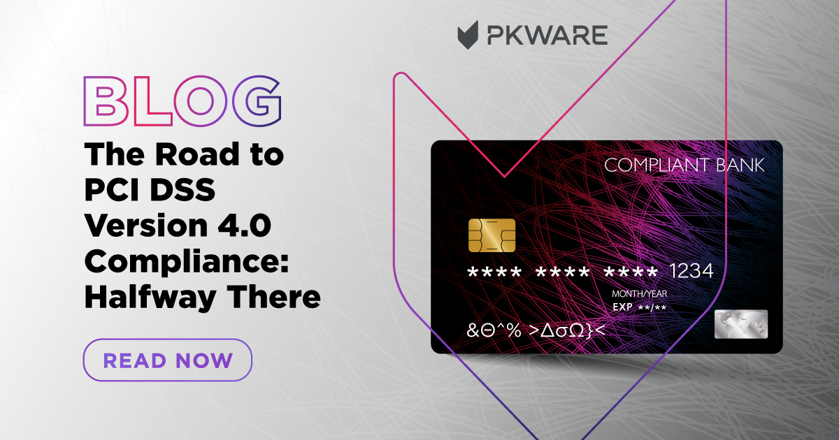 The Road to PCI DSS Version 4.0 Compliance: Halfway There - PKWARE®