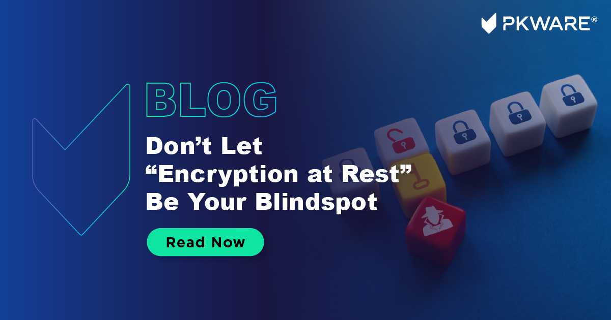 Don’t Let “Encryption at Rest” Be Your Blindspot - PKWARE®